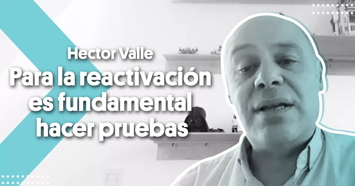 Héctor Valle: Para la reactivación es fundamental hacer pruebas