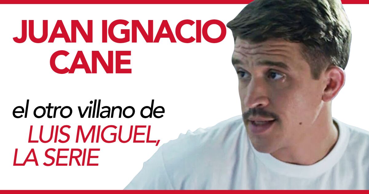Juan Ignacio Cane, el otro villano de Luis Miguel, la serie.